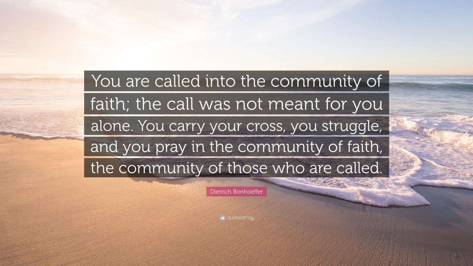 Dietrich Bonhoeffer Quote: “You are called into the community of faith ...