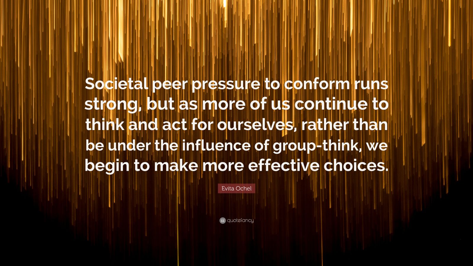 Evita Ochel Quote: “Societal peer pressure to conform runs strong, but ...
