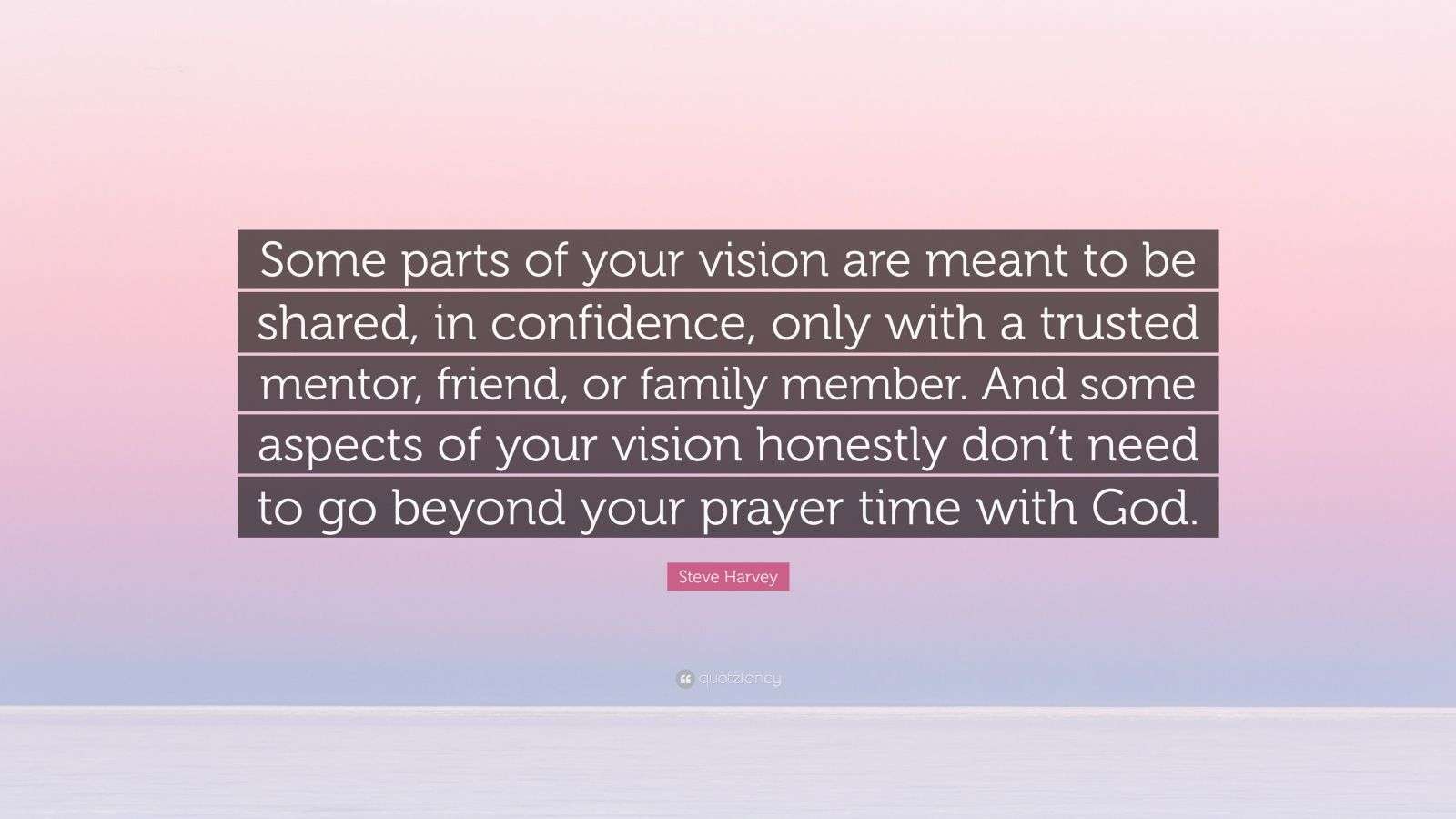 Steve Harvey Quote: “Some parts of your vision are meant to be shared ...