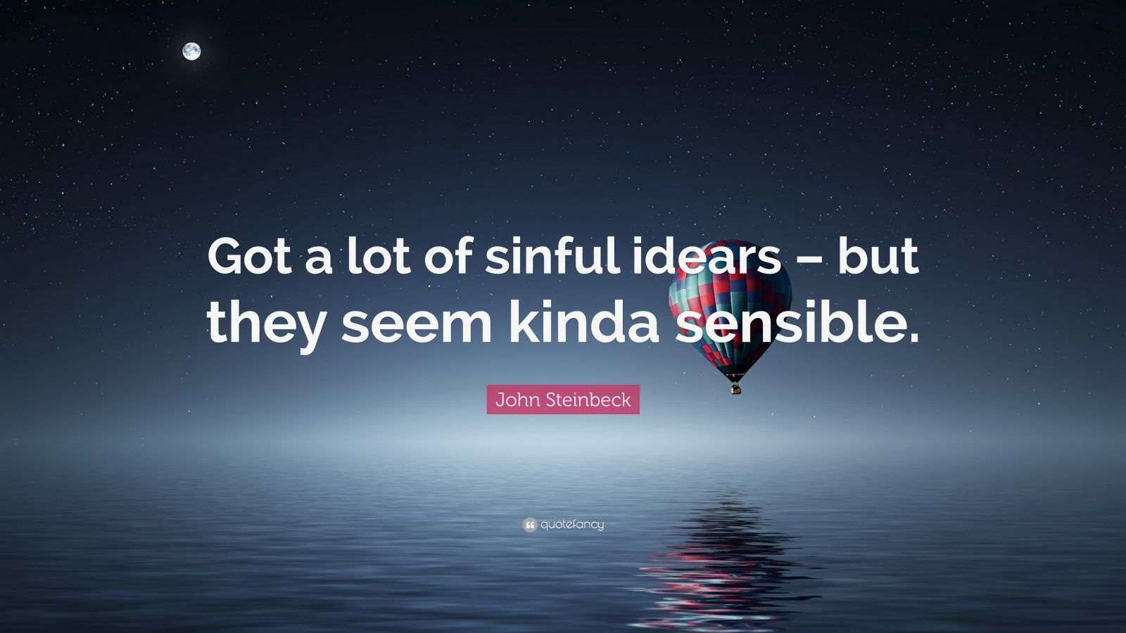 John Steinbeck Quote: “Got a lot of sinful idears – but they seem kinda ...