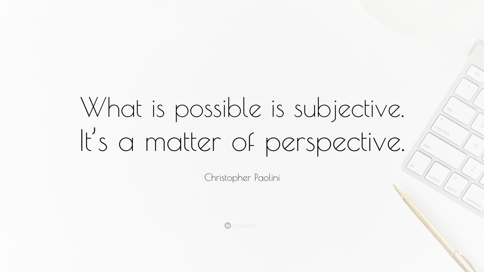 Christopher Paolini Quote: “What is possible is subjective. It’s a ...