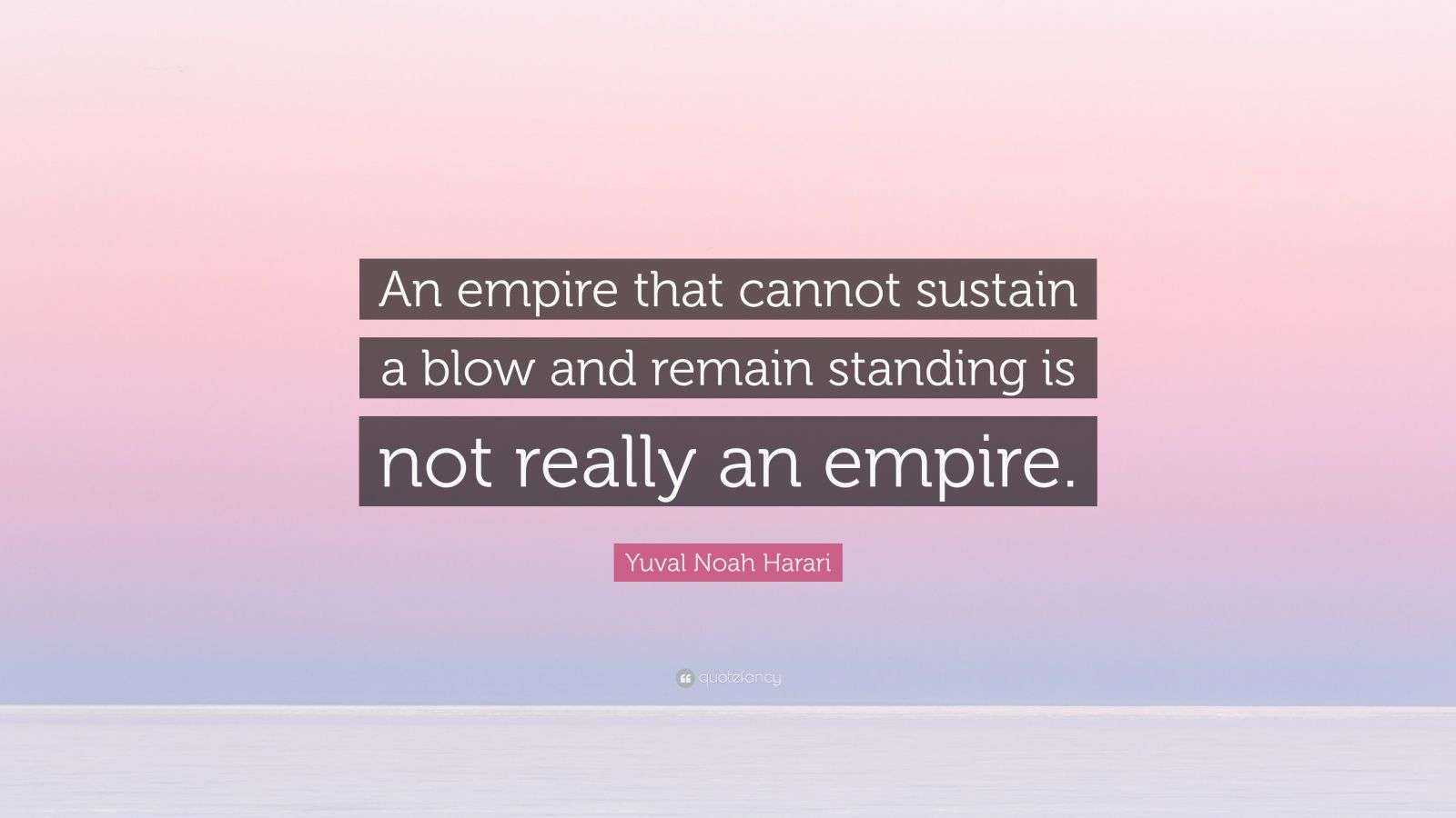Yuval Noah Harari Quote: “An empire that cannot sustain a blow and ...