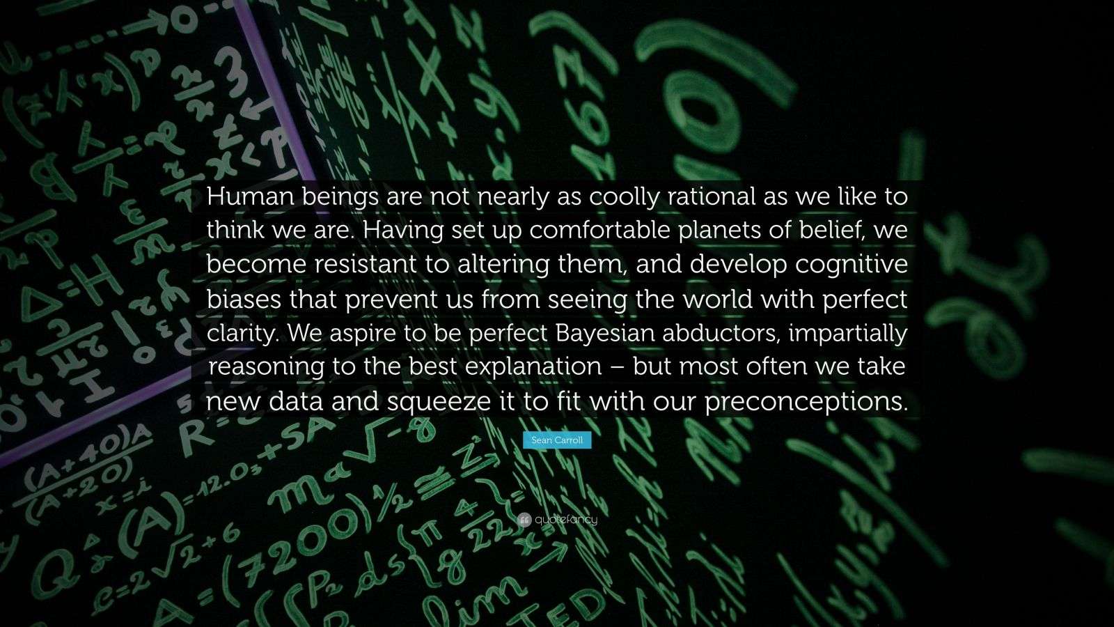 Sean Carroll Quote: “Human beings are not nearly as coolly rational as ...