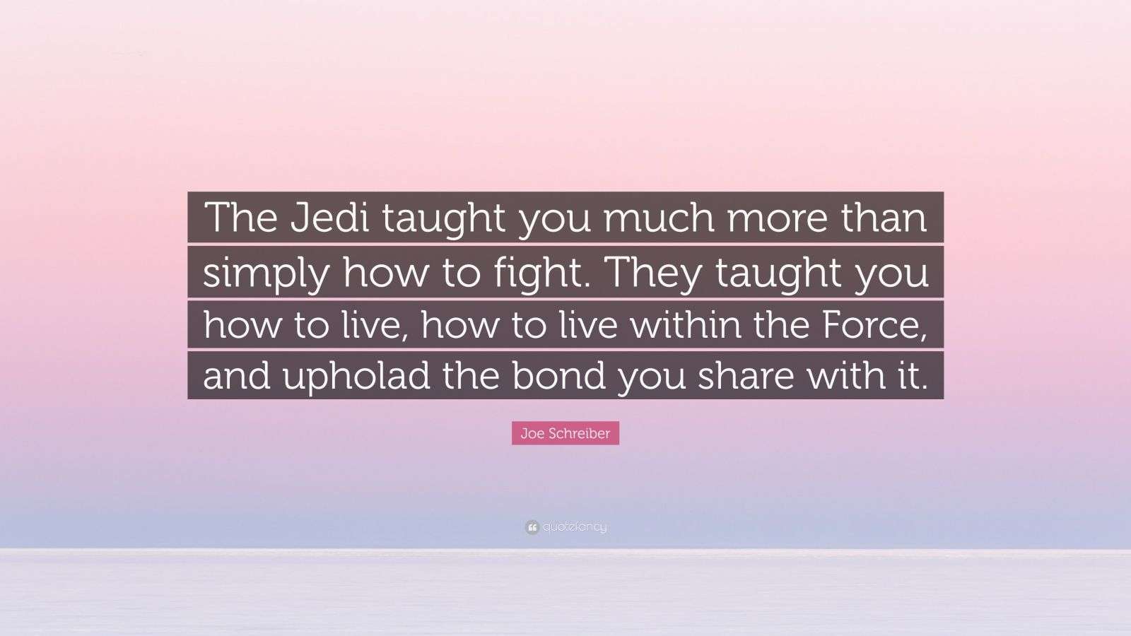Joe Schreiber Quote: “The Jedi taught you much more than simply how to ...