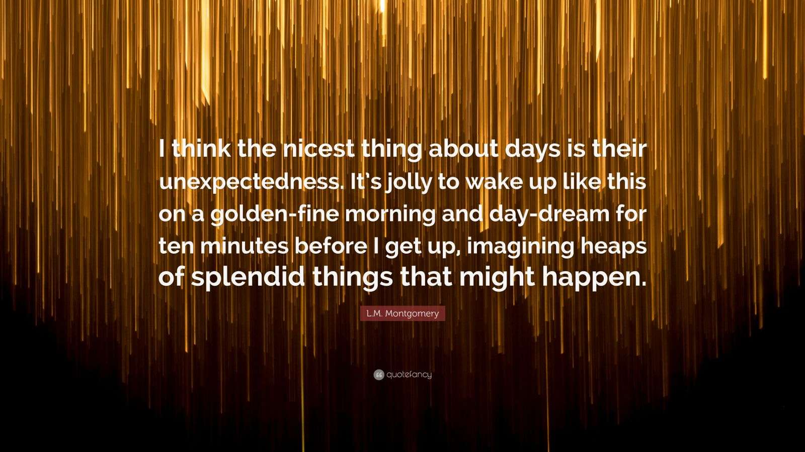 L.M. Montgomery Quote: “I think the nicest thing about days is their ...