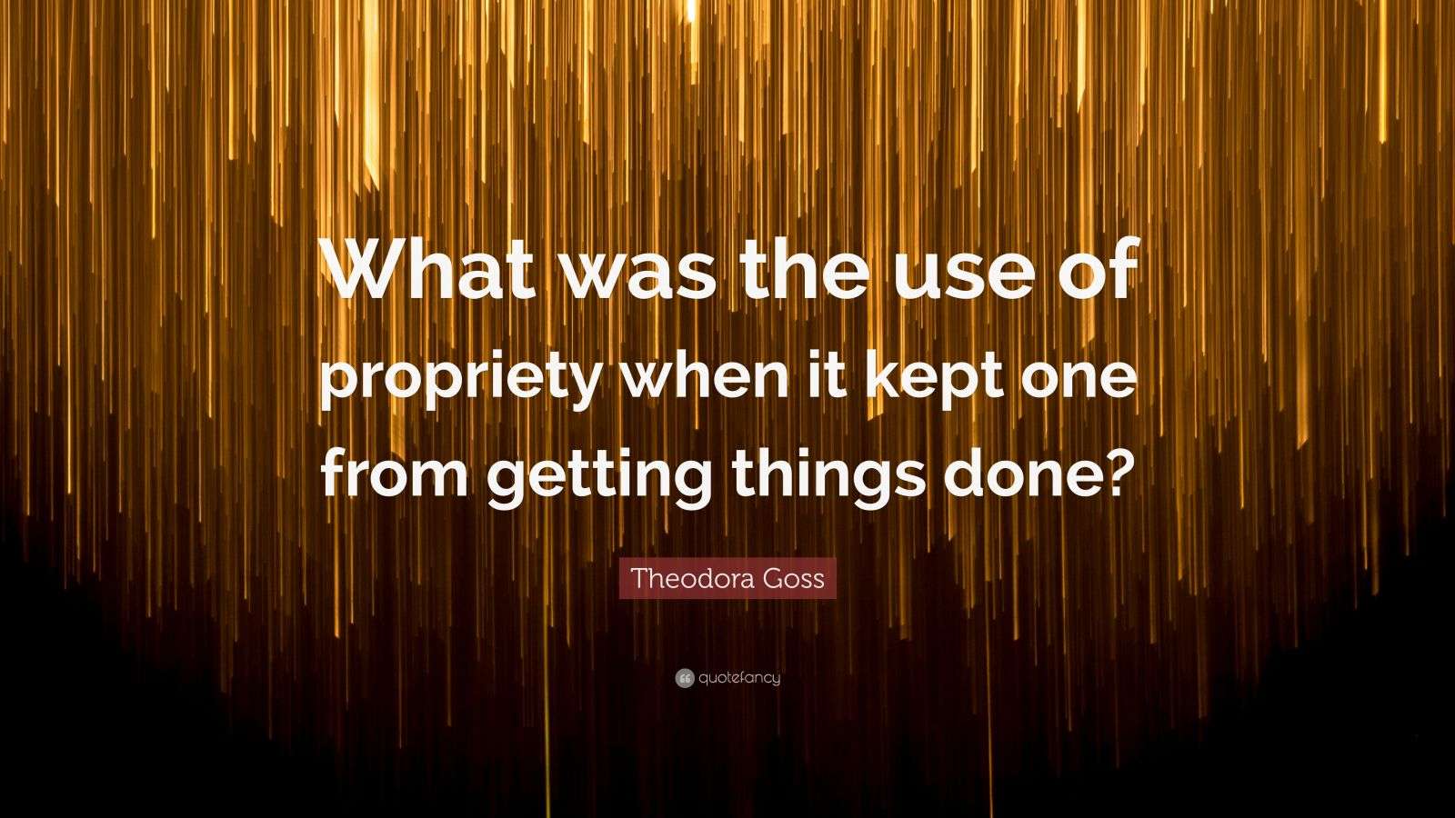 Theodora Goss Quote: “What was the use of propriety when it kept one ...