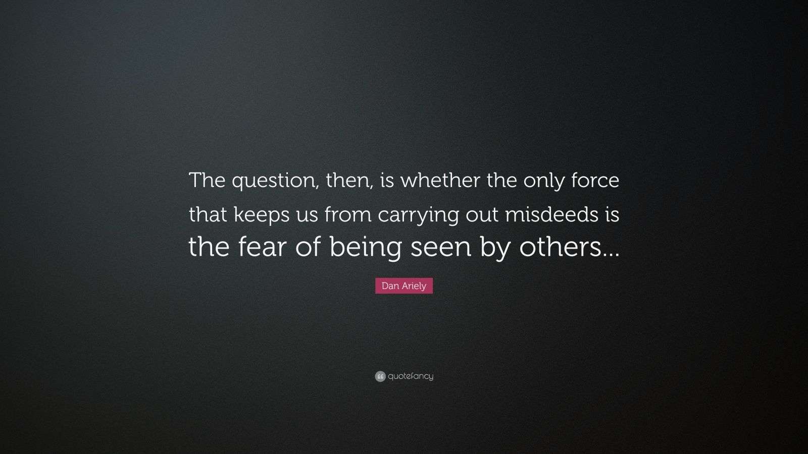 Dan Ariely Quote: “The question, then, is whether the only force that ...