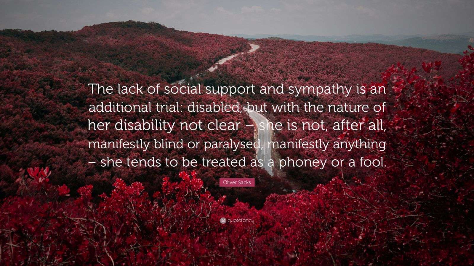 Oliver Sacks Quote: “The lack of social support and sympathy is an ...