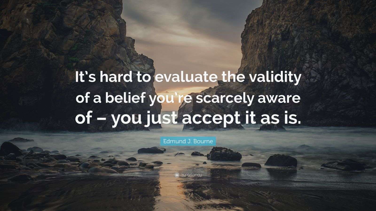 Edmund J. Bourne Quote: “It’s hard to evaluate the validity of a belief ...