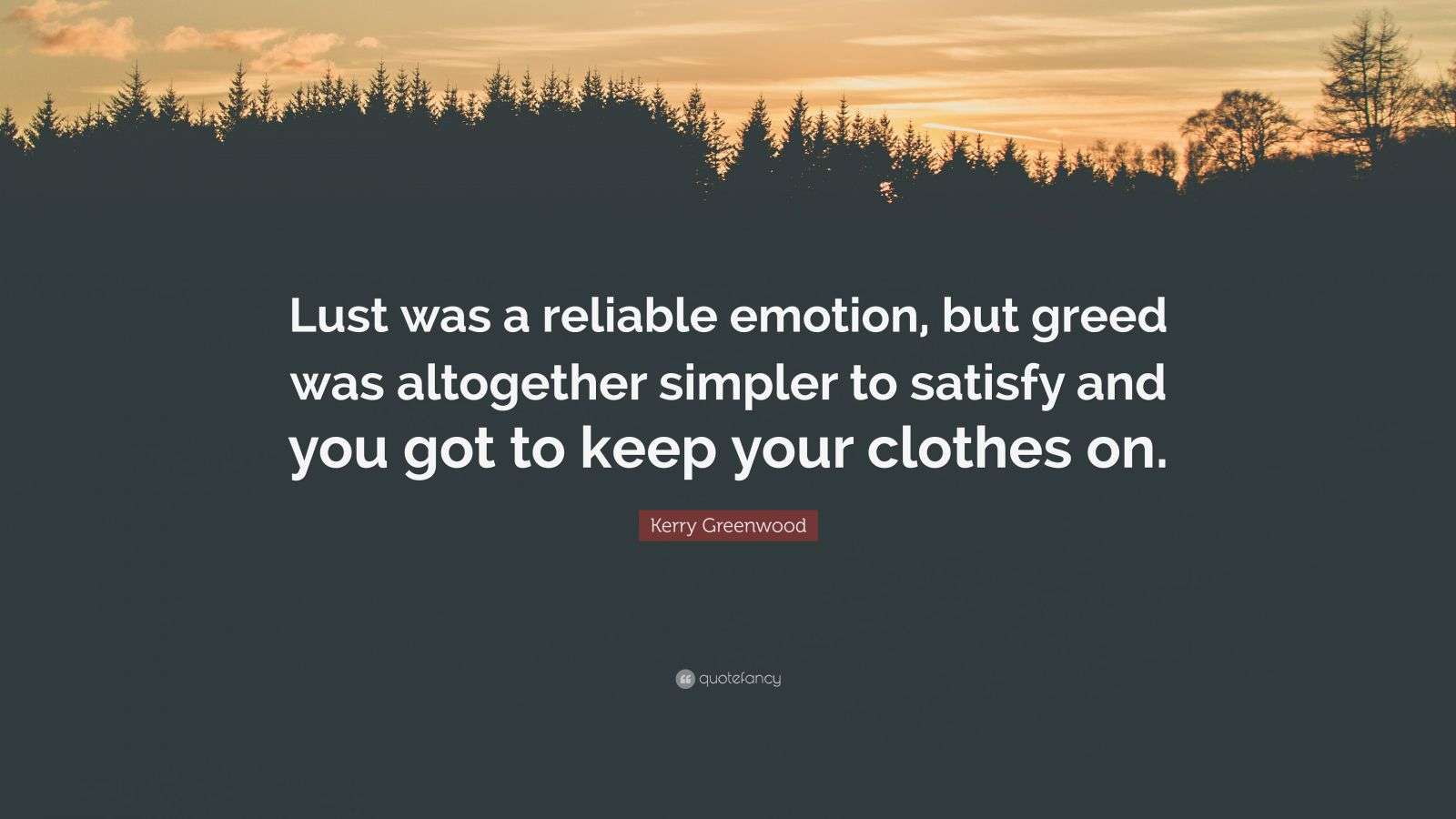 Kerry Greenwood Quote: “Lust was a reliable emotion, but greed was ...