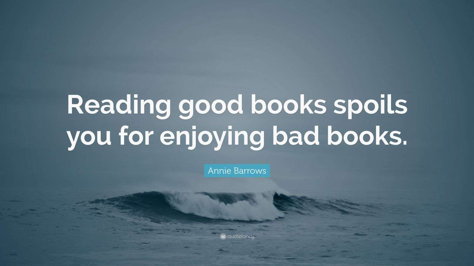 Annie Barrows Quote: “Reading good books spoils you for enjoying bad ...