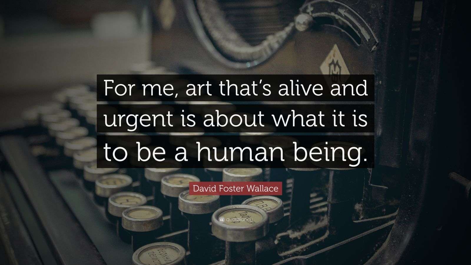 David Foster Wallace Quote: “For me, art that’s alive and urgent is ...