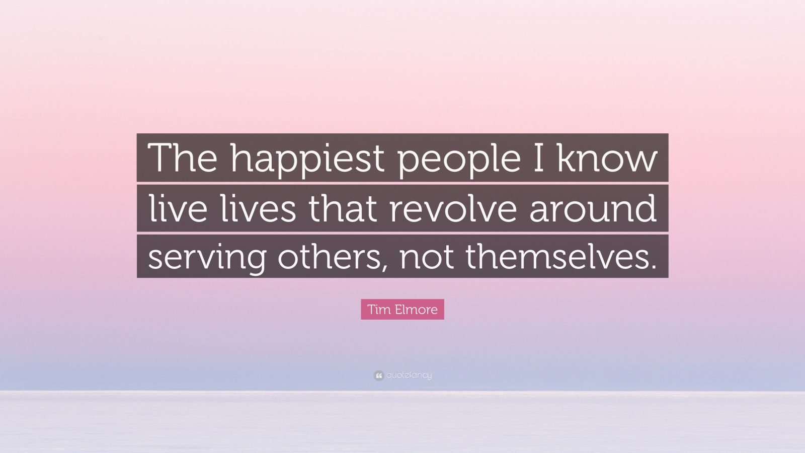 Tim Elmore Quote: “The happiest people I know live lives that revolve ...