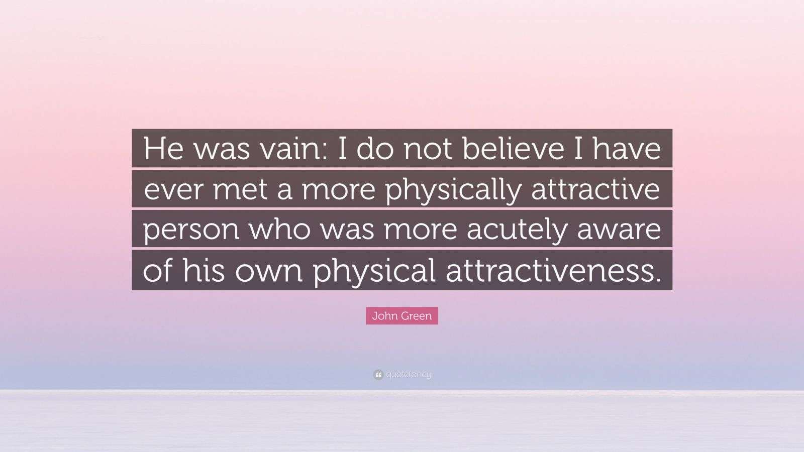 John Green Quote: “He was vain: I do not believe I have ever met a more ...