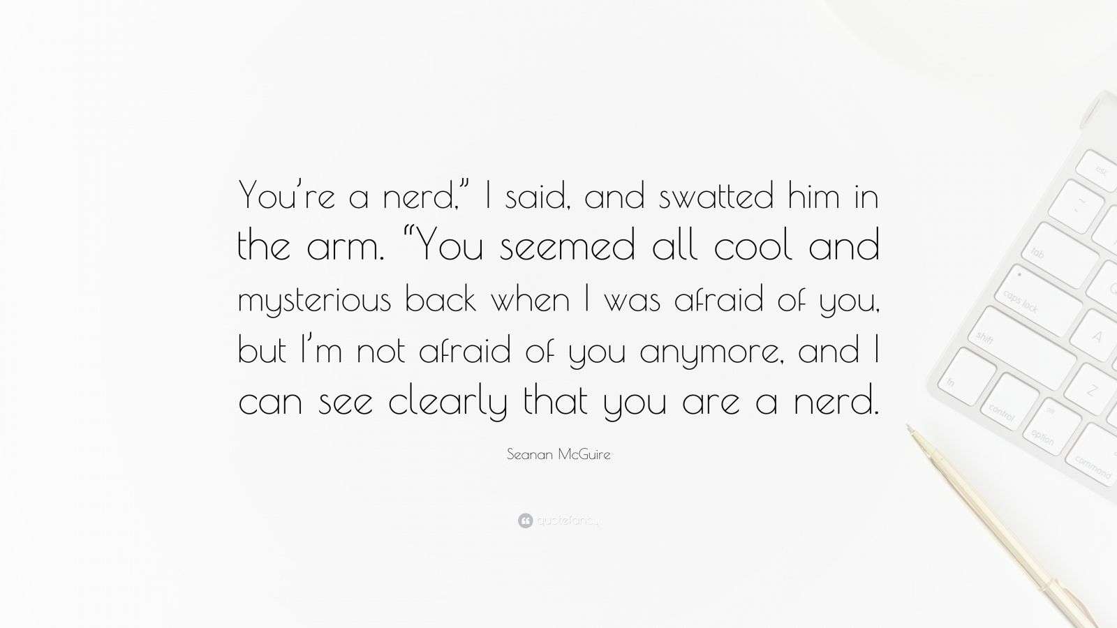 Seanan McGuire Quote: “You’re a nerd,” I said, and swatted him in the ...