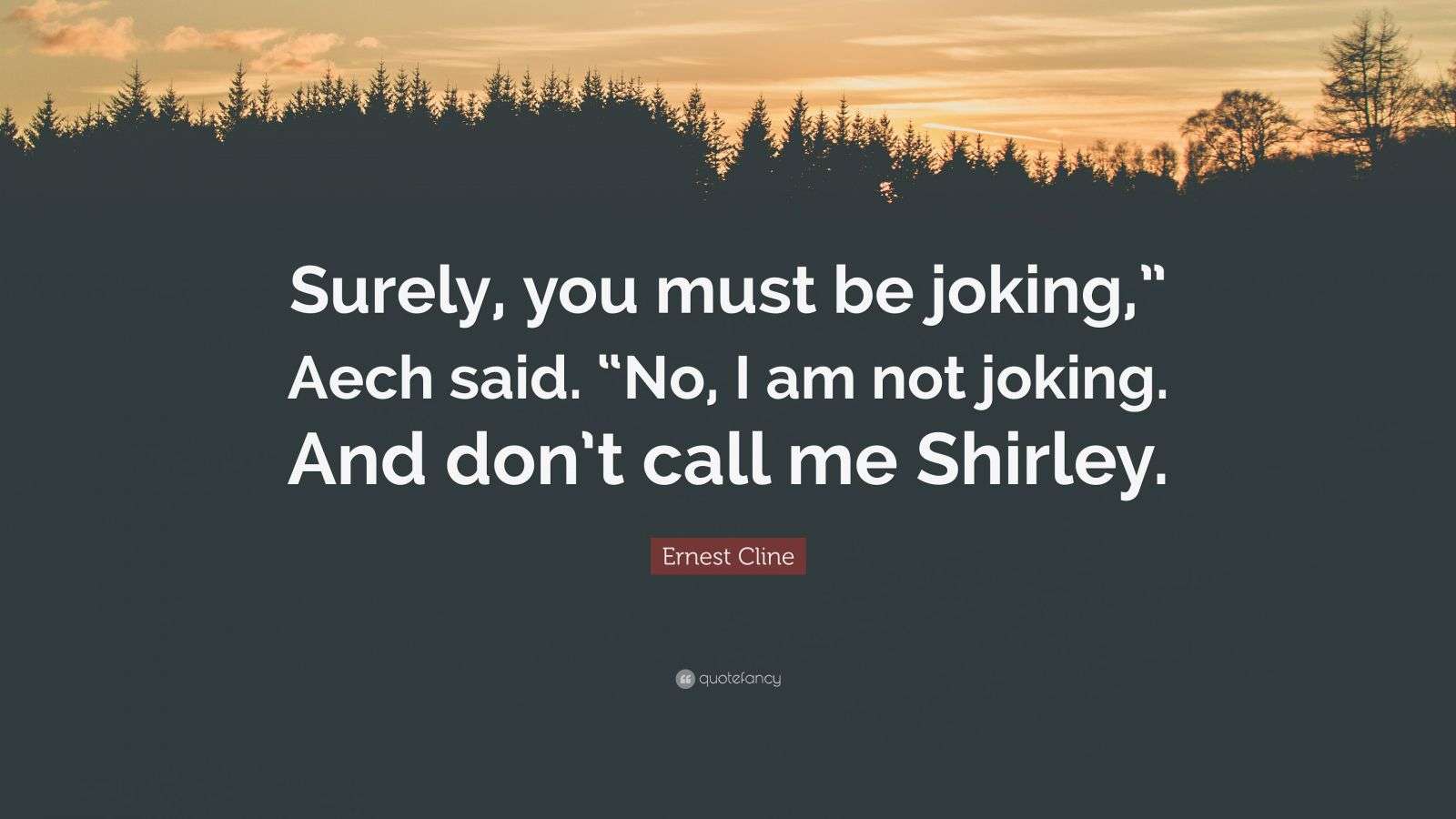 Ernest Cline Quote: “Surely, you must be joking,” Aech said. “No, I am ...
