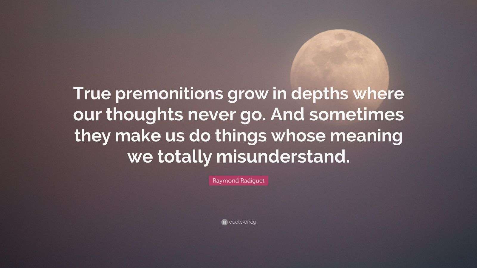 Raymond Radiguet Quote: “True premonitions grow in depths where our ...