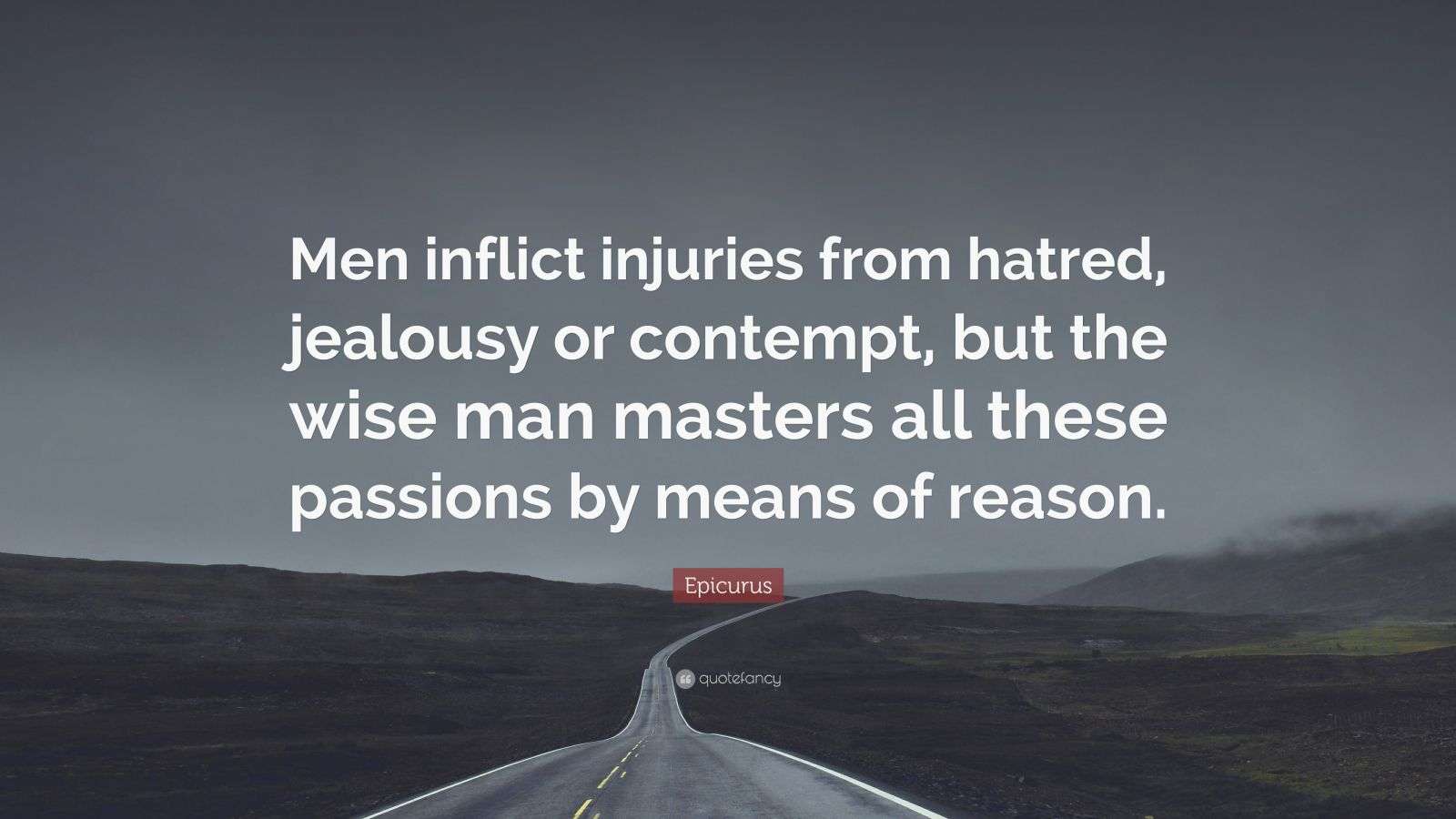 Epicurus Quote: “Men inflict injuries from hatred, jealousy or contempt ...