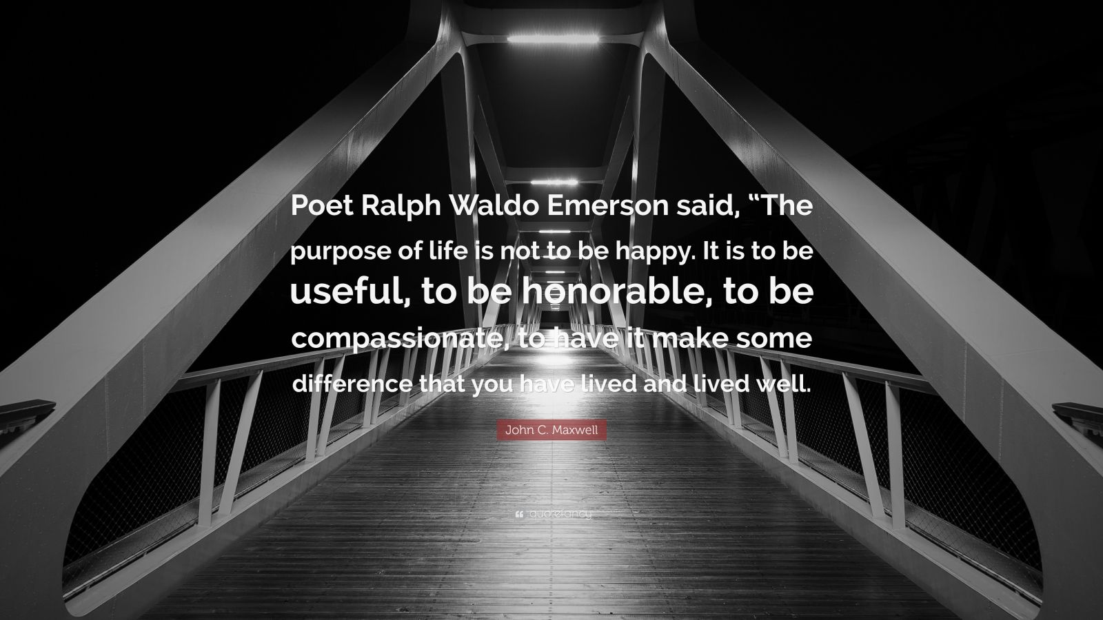 John C. Maxwell Quote: “Poet Ralph Waldo Emerson said, “The purpose of ...