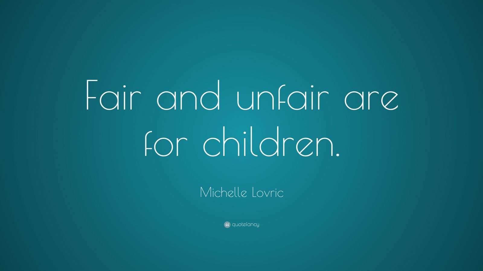 Michelle Lovric Quote: “Fair and unfair are for children.”