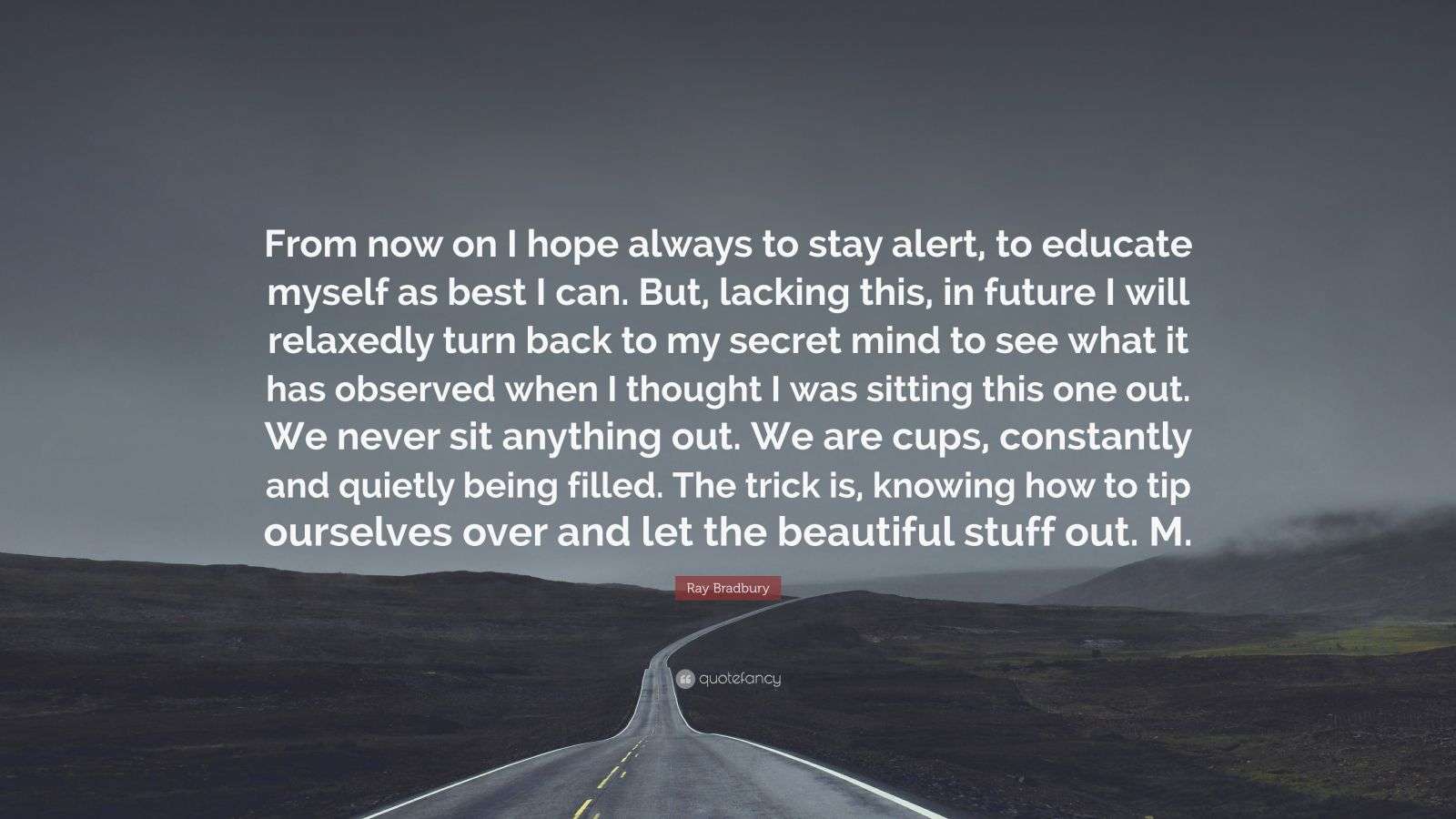 Ray Bradbury Quote: “From now on I hope always to stay alert, to ...