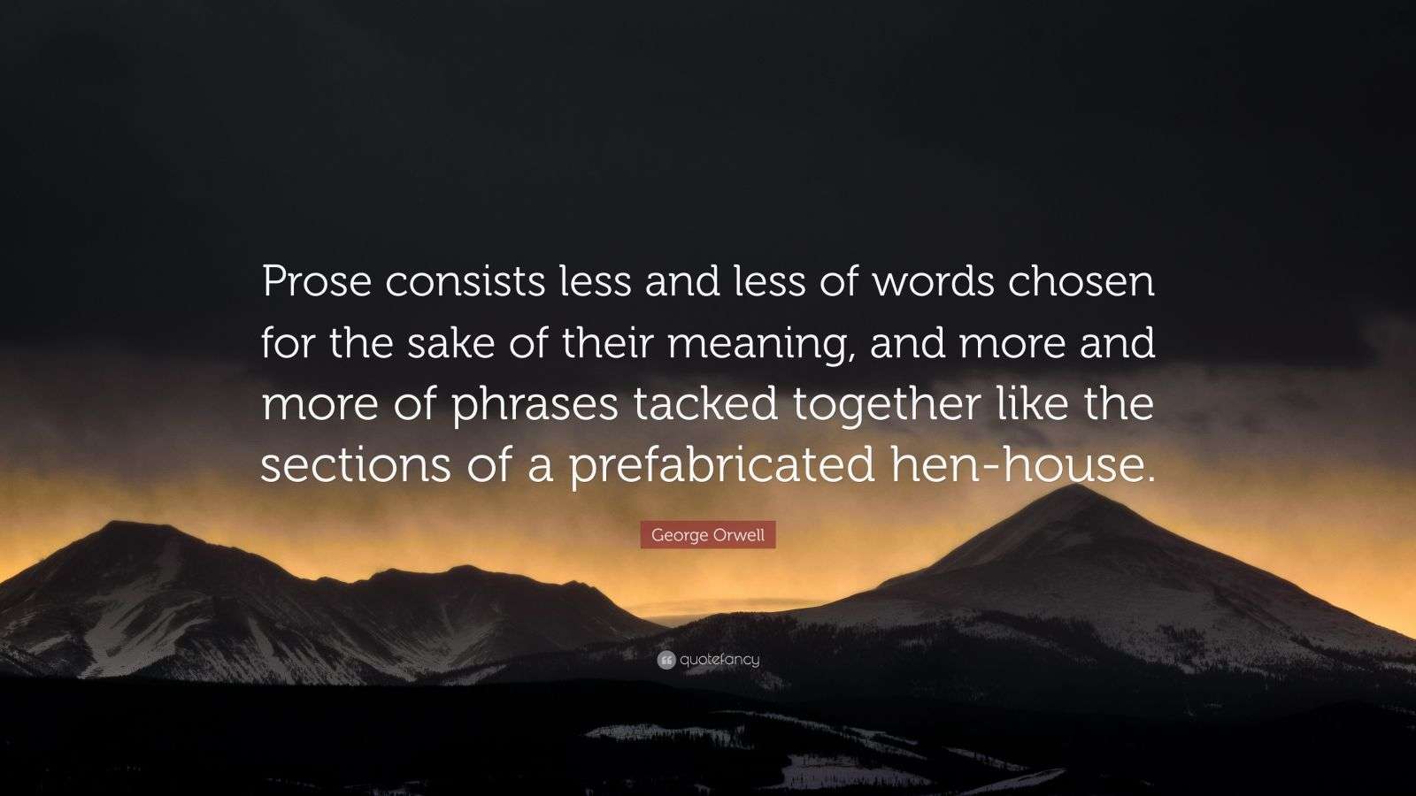 George Orwell Quote: “Prose consists less and less of words chosen for ...