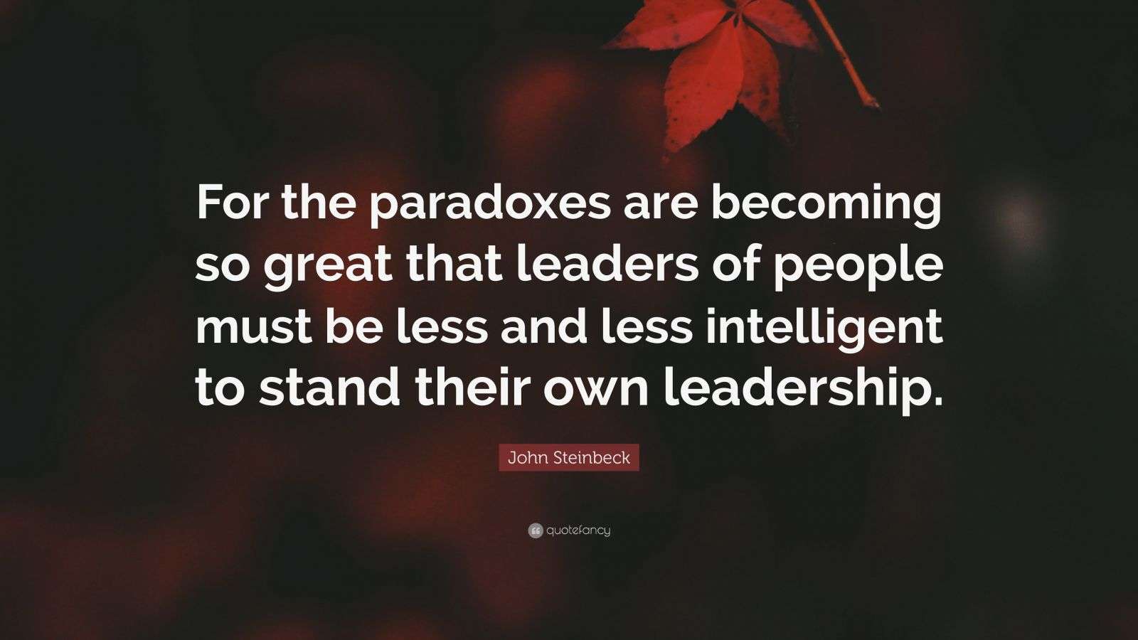 John Steinbeck Quote: “For the paradoxes are becoming so great that ...