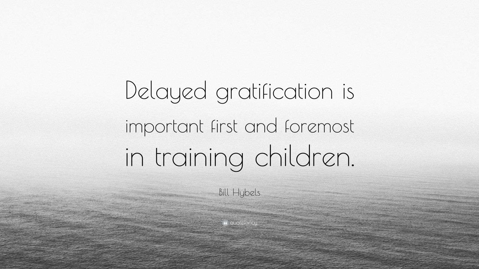 Bill Hybels Quote: “Delayed gratification is important first and ...