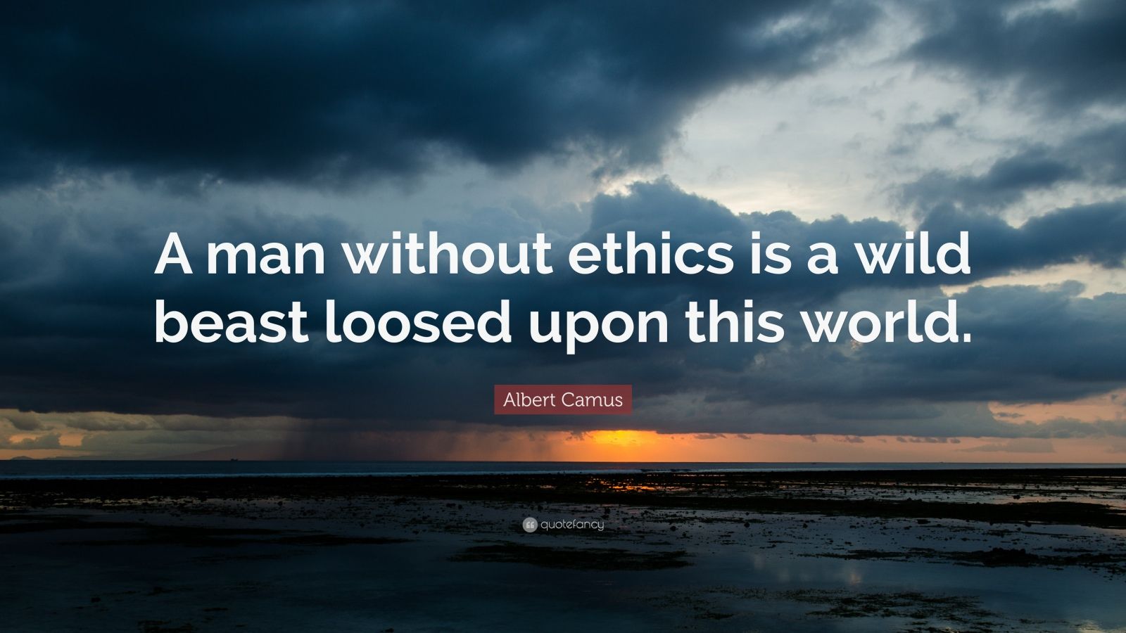 Albert Camus Quote: “A man without ethics is a wild beast loosed upon ...