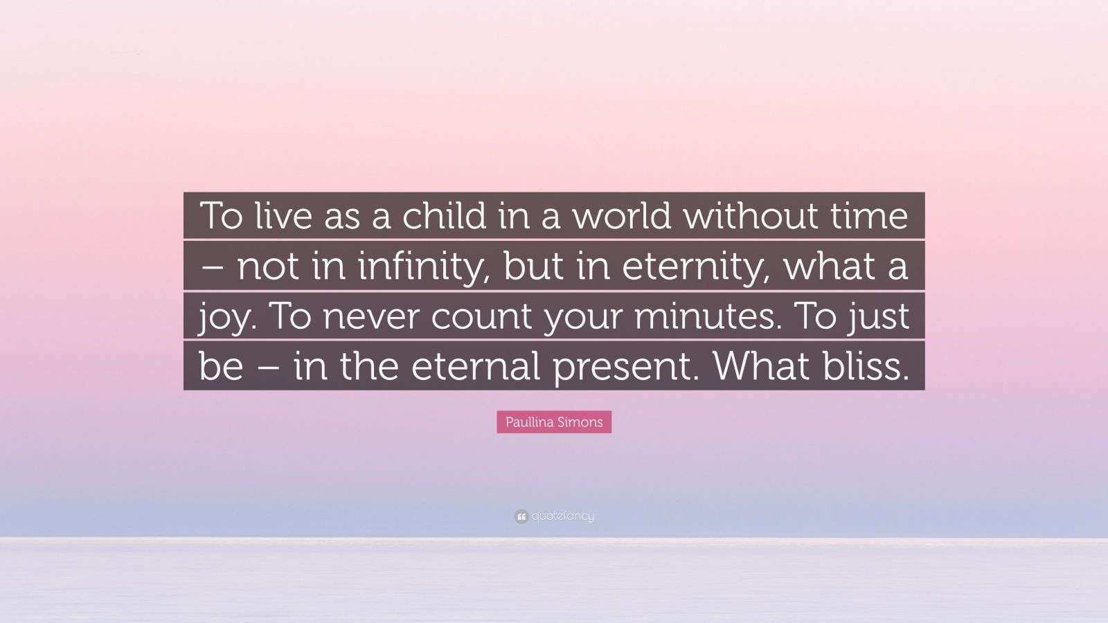 Paullina Simons Quote: “To live as a child in a world without time ...