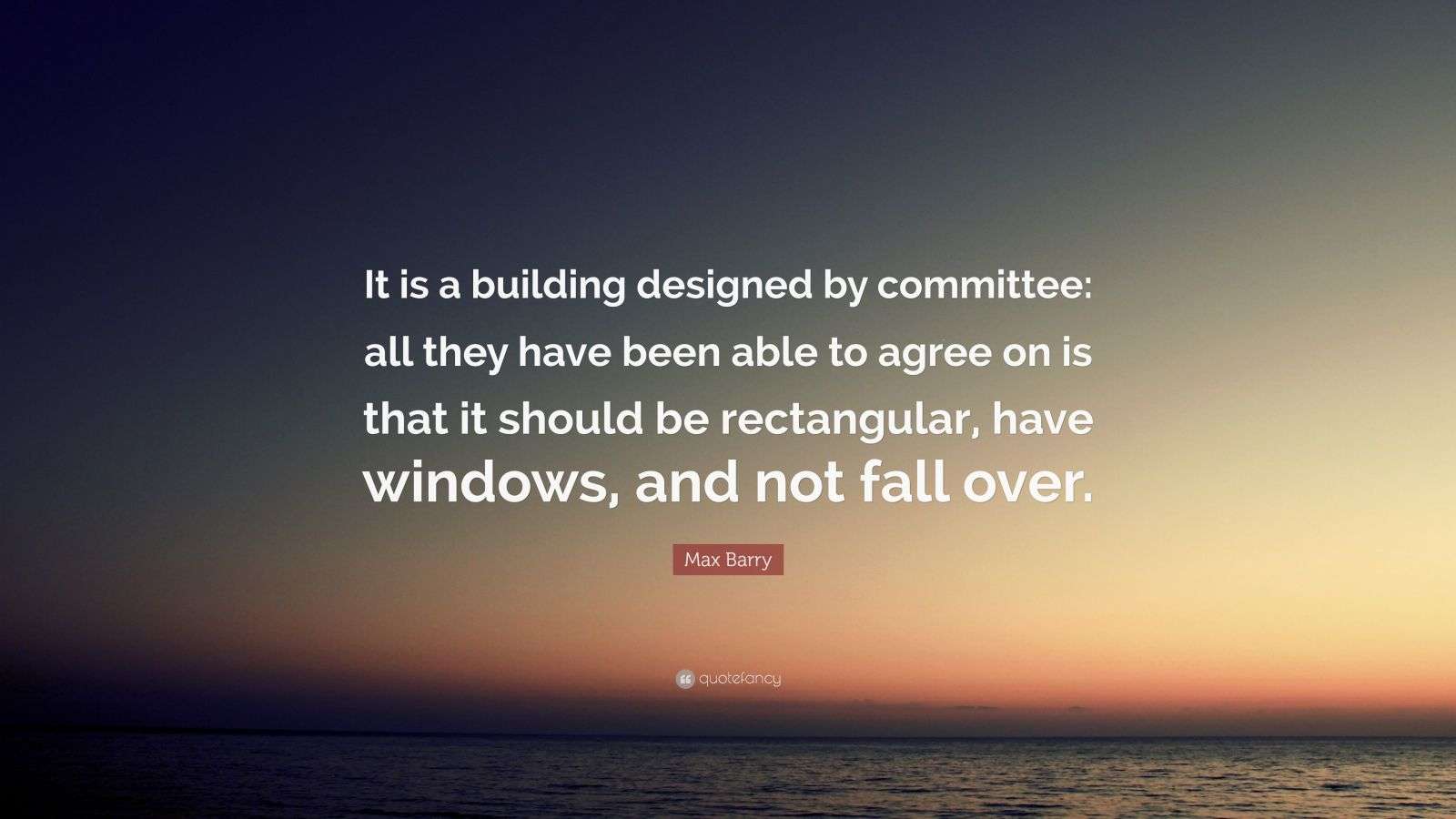 Max Barry Quote: “It is a building designed by committee: all they have ...