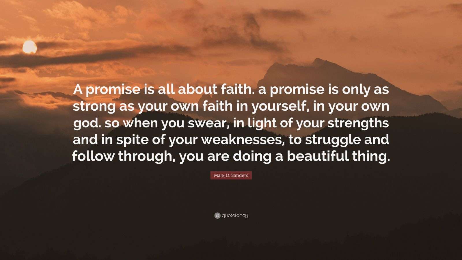 Mark D. Sanders Quote: “A promise is all about faith. a promise is only ...