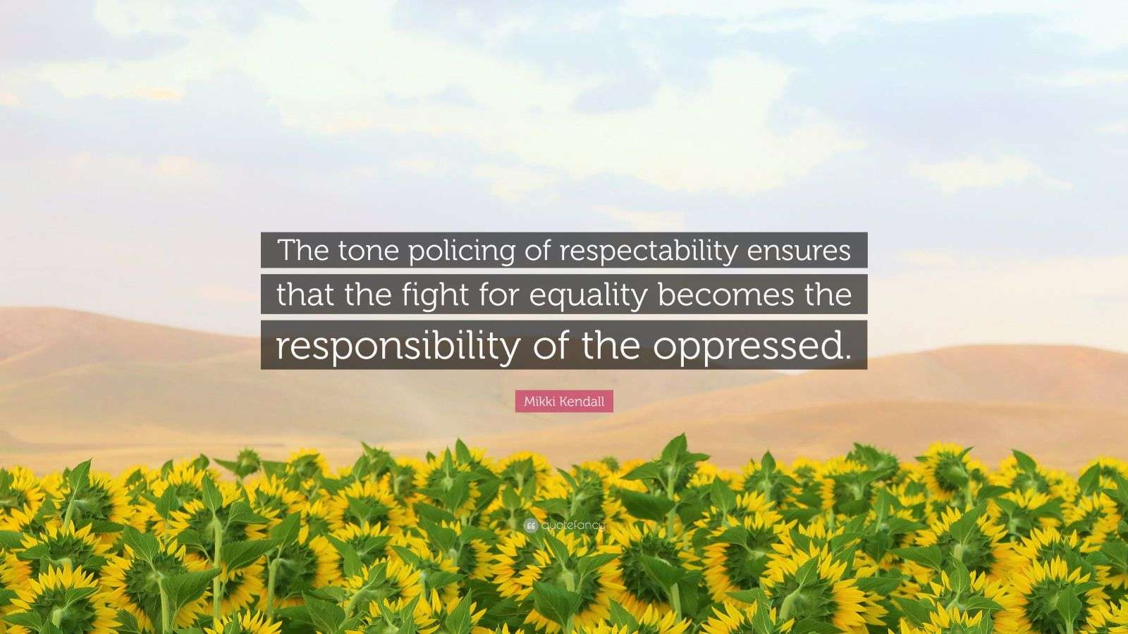 Mikki Kendall Quote: “The tone policing of respectability ensures that ...