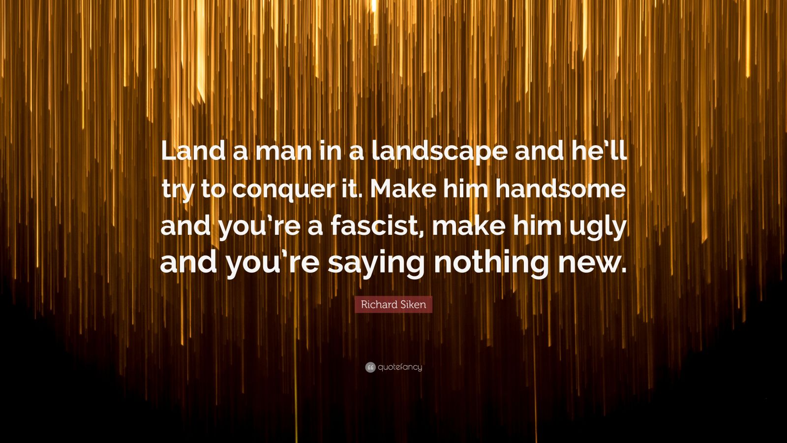 Richard Siken Quote: “Land a man in a landscape and he’ll try to ...