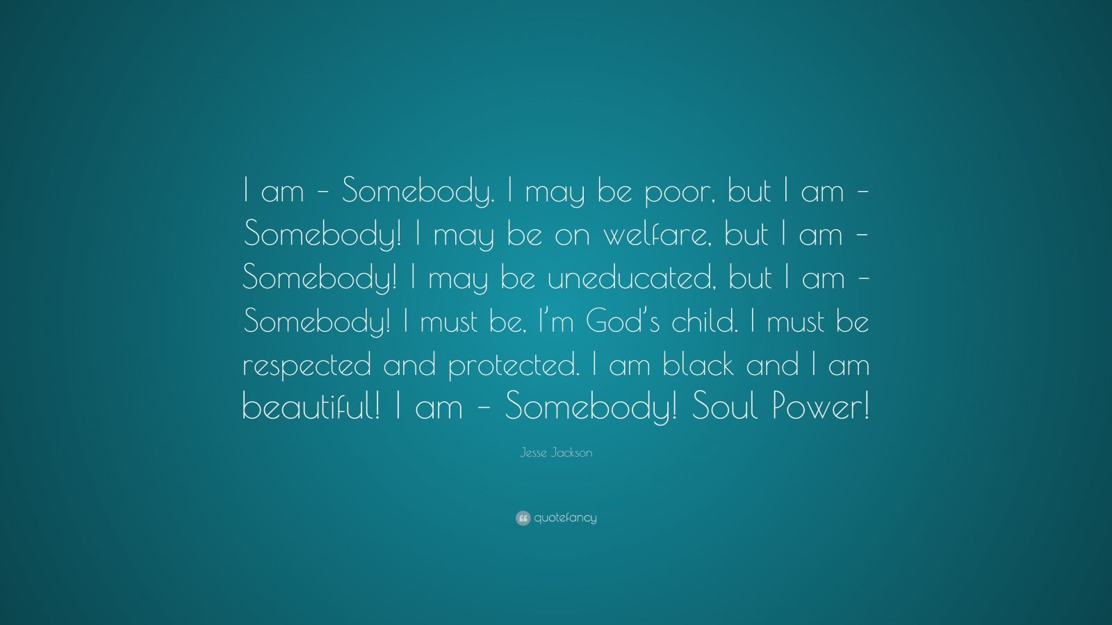 Jesse Jackson Quote: “I am – Somebody. I may be poor, but I am ...