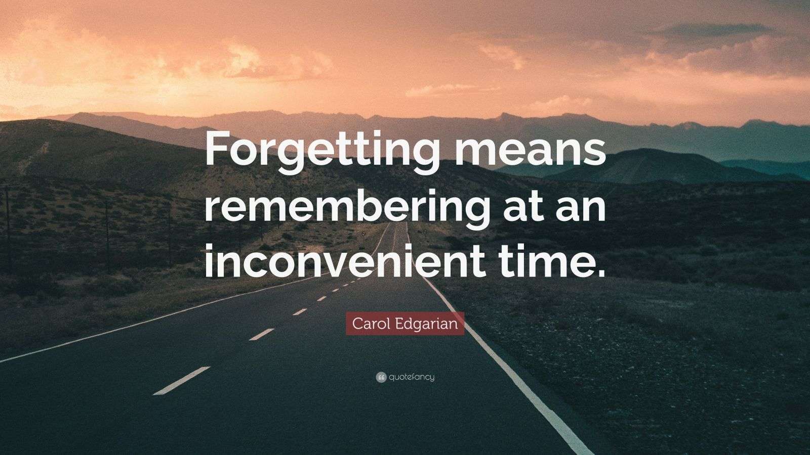 Carol Edgarian Quote: “Forgetting means remembering at an inconvenient ...