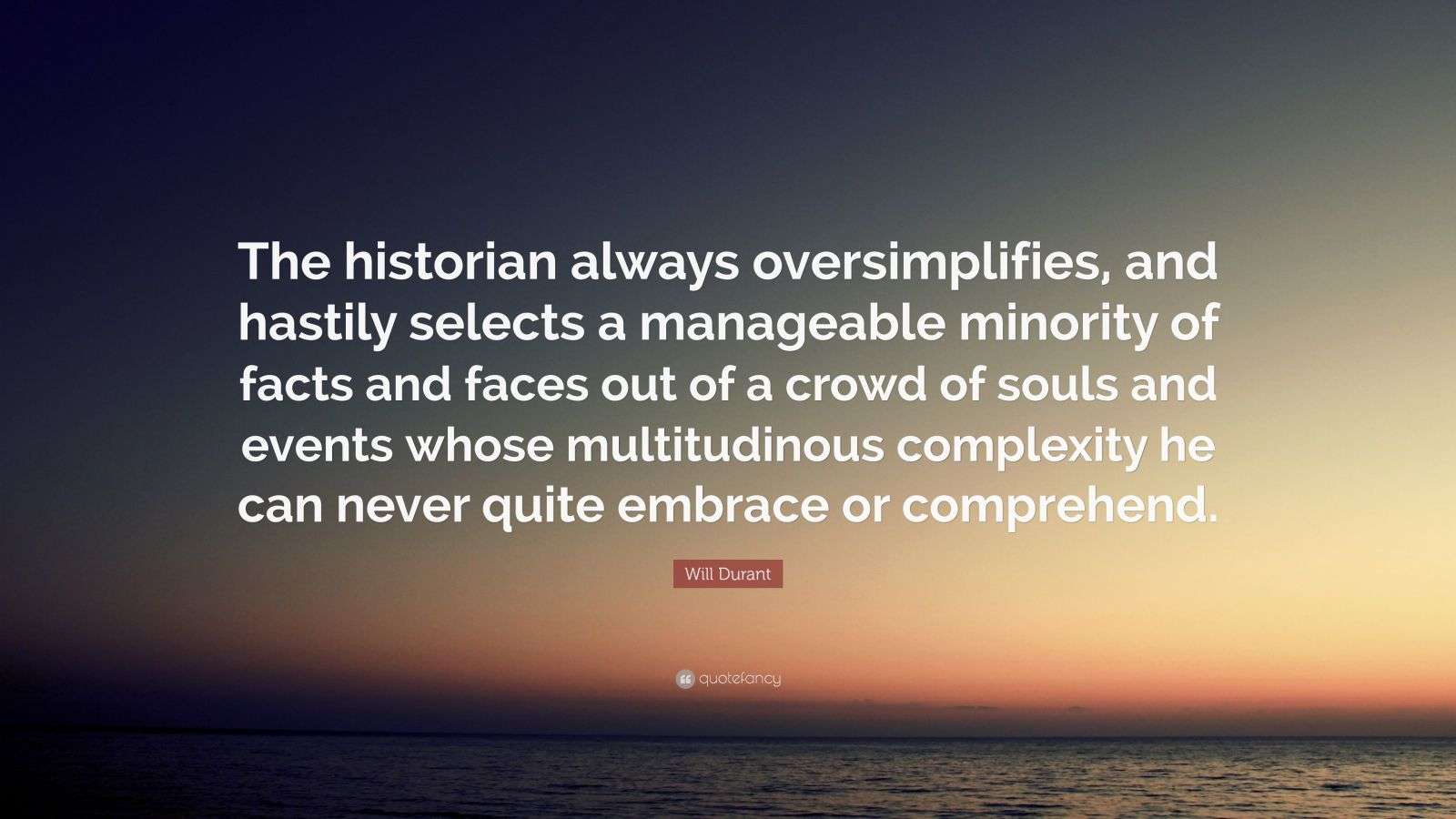 Will Durant Quote: “The historian always oversimplifies, and hastily ...