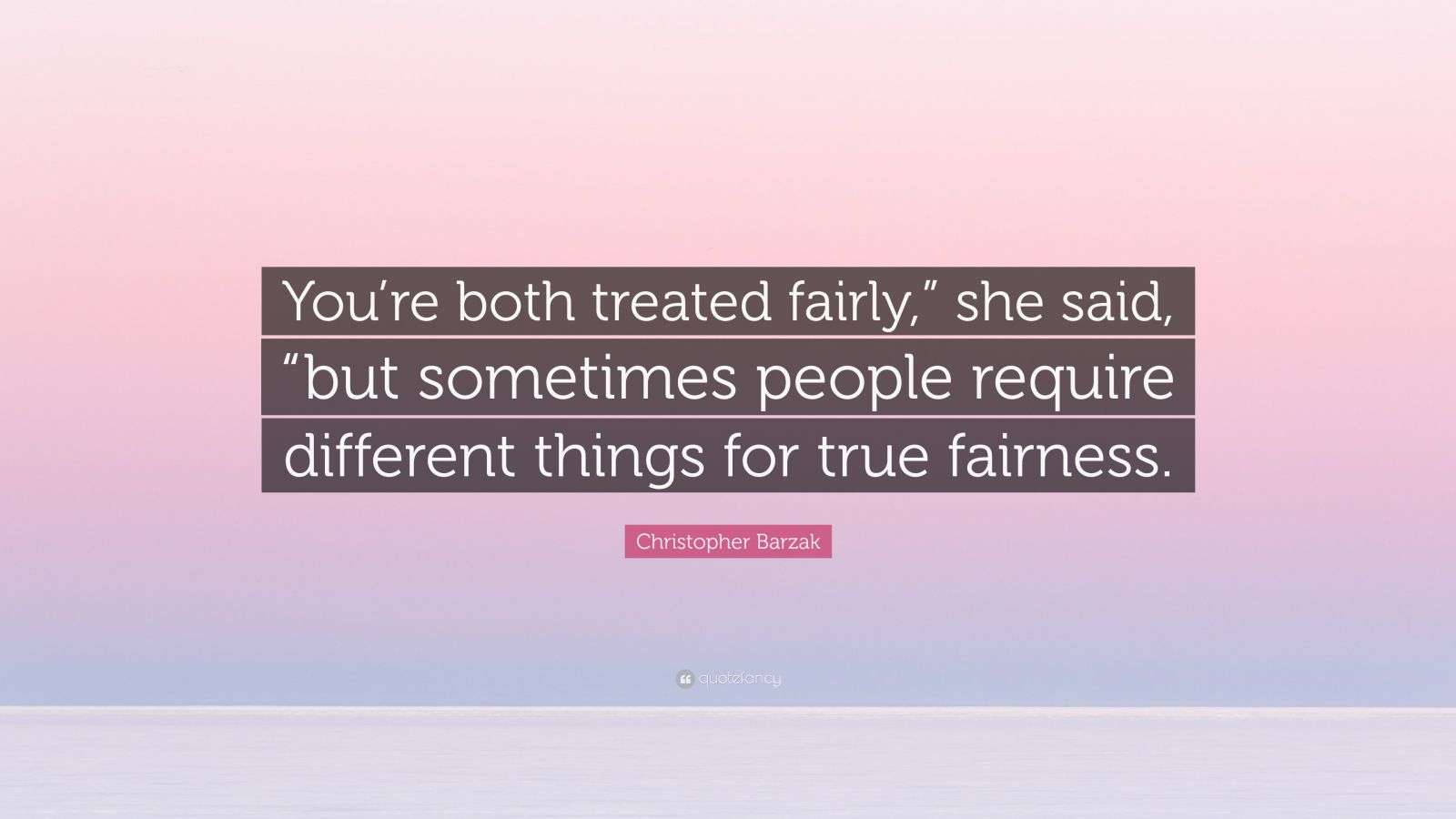 Christopher Barzak Quote: “You’re both treated fairly,” she said, “but ...