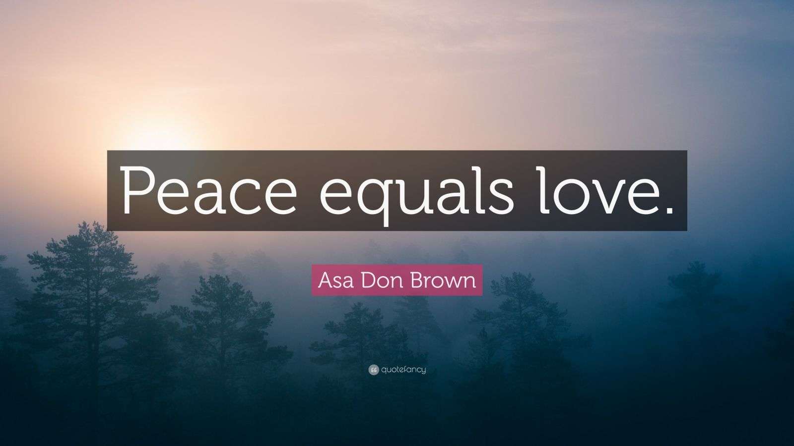 Asa Don Brown Quote: “Peace equals love.”
