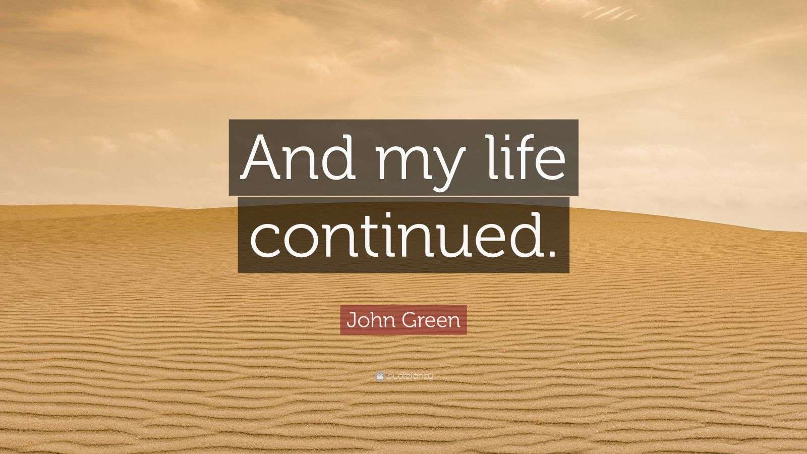 John Green Quote: “And my life continued.”