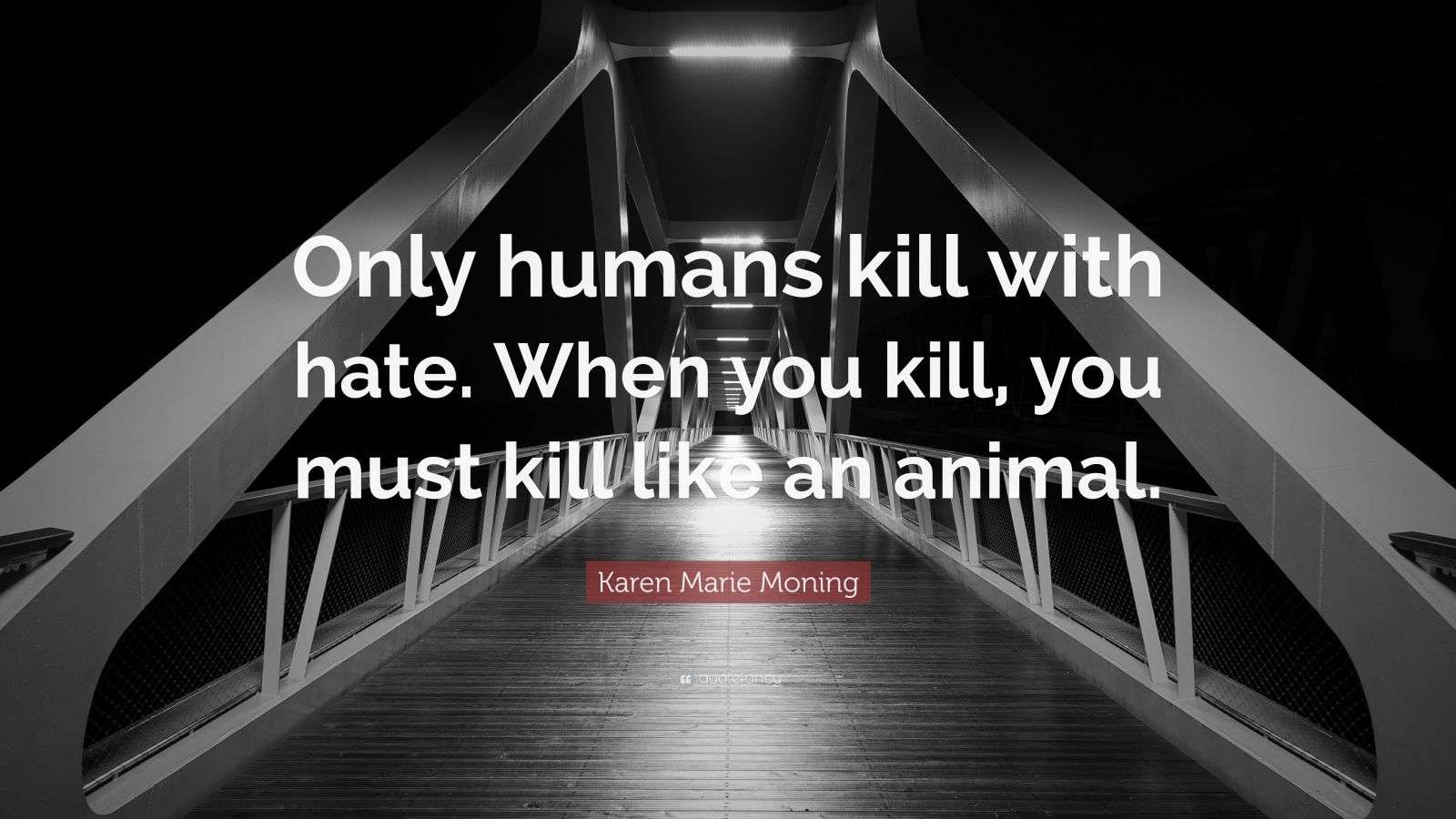 Karen Marie Moning Quote: “Only humans kill with hate. When you kill ...