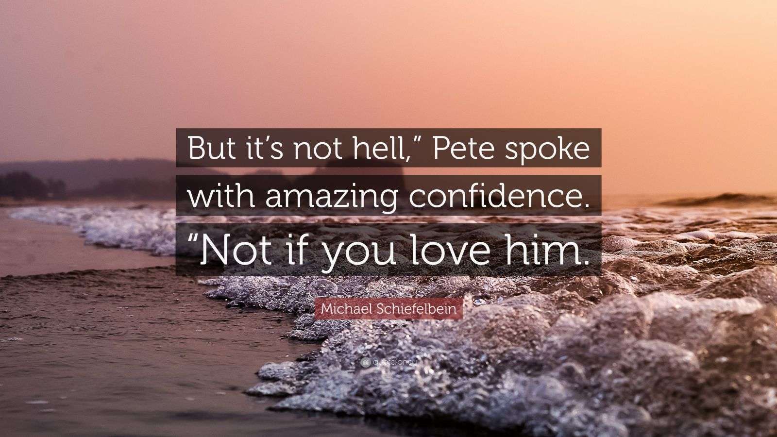 Michael Schiefelbein Quote: “But it’s not hell,” Pete spoke with ...