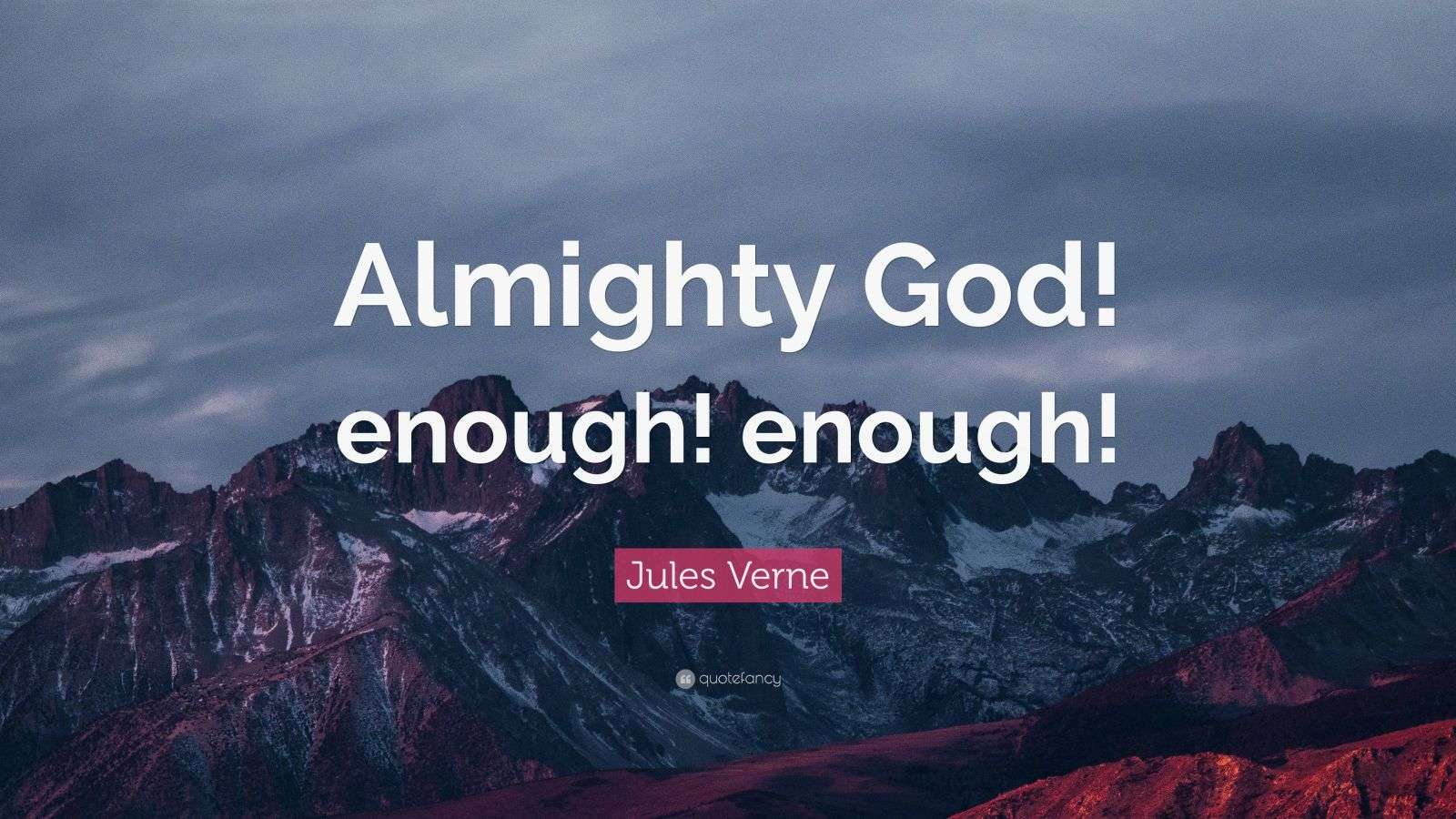 Jules Verne Quote: “Almighty God! enough! enough!”
