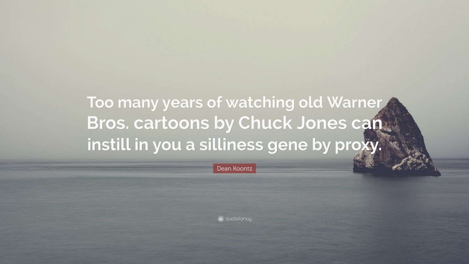 Dean Koontz Quote: “Too many years of watching old Warner Bros ...