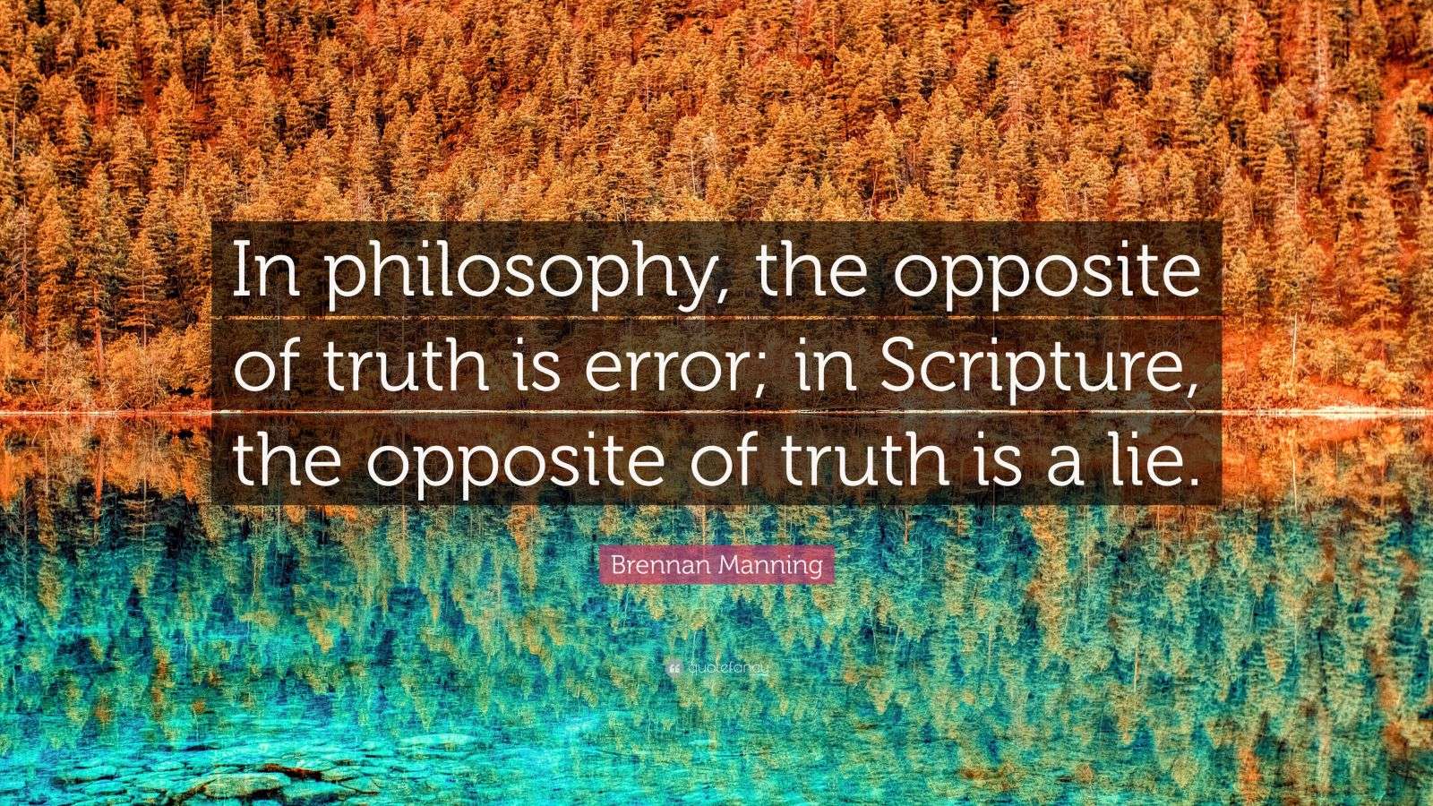 Brennan Manning Quote: “In philosophy, the opposite of truth is error ...