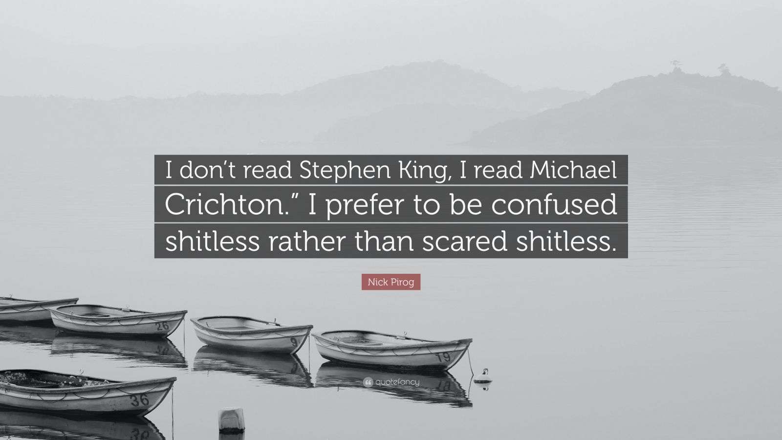 Nick Pirog Quote: “I don’t read Stephen King, I read Michael Crichton ...