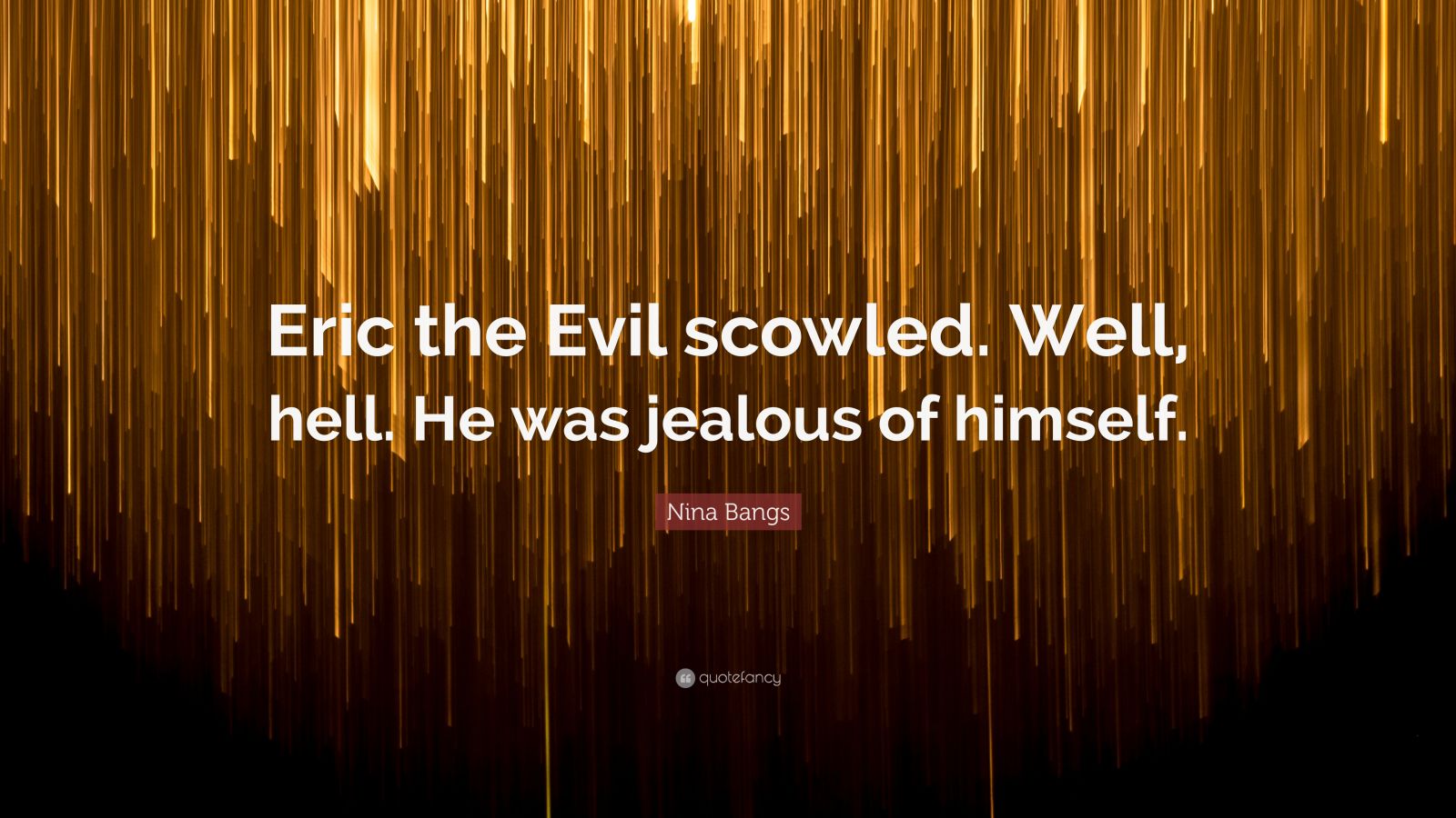 Nina Bangs Quote: “Eric the Evil scowled. Well, hell. He was jealous of ...