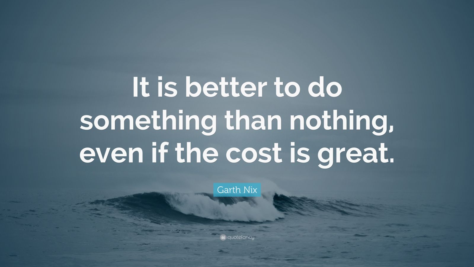Garth Nix Quote: “It is better to do something than nothing, even if ...