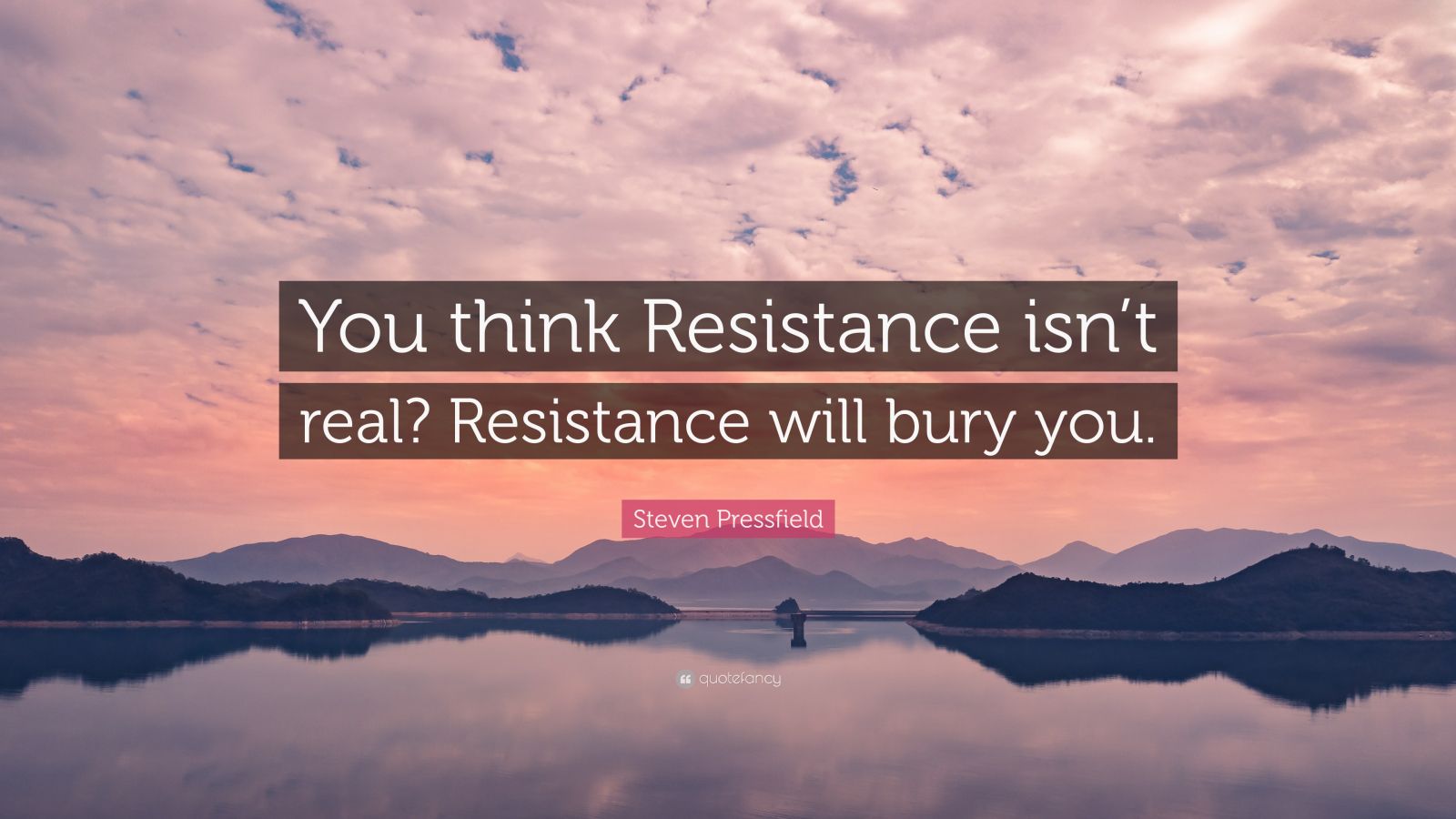 Steven Pressfield Quote: “You think Resistance isn’t real? Resistance ...