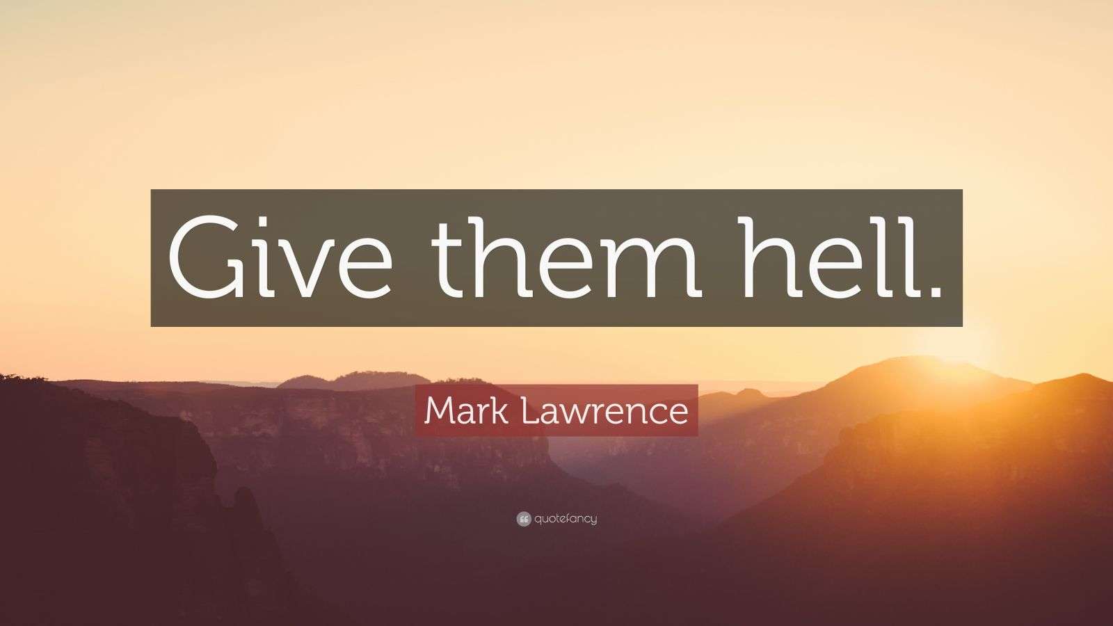 Mark Lawrence Quote: “Give them hell.”